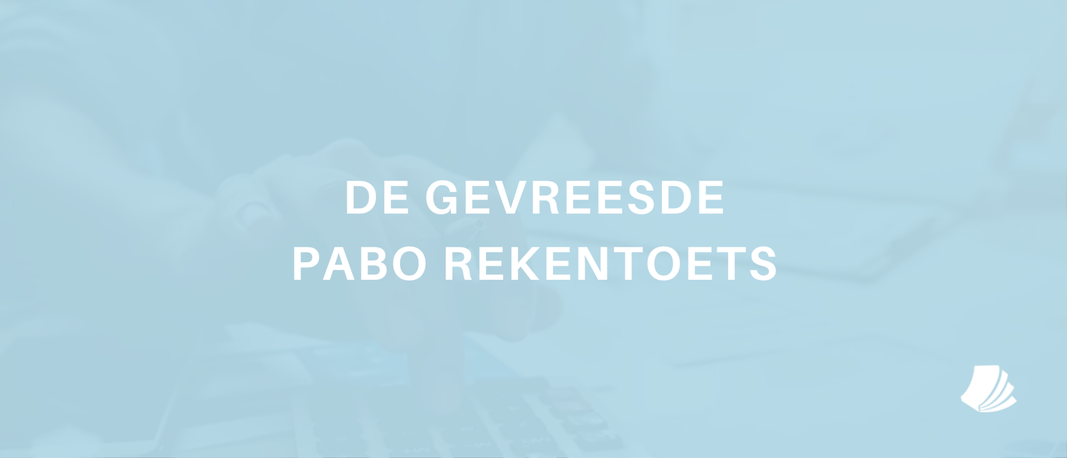 De gevreesde pabo rekentoets | Bereid je optimaal voor!