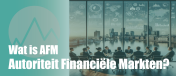 Autoriteit Financiële Markten (AFM): Wat doet de AFM?