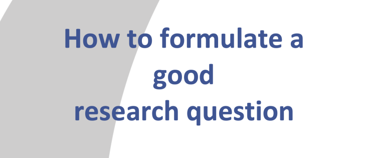 How to formulate a good research question