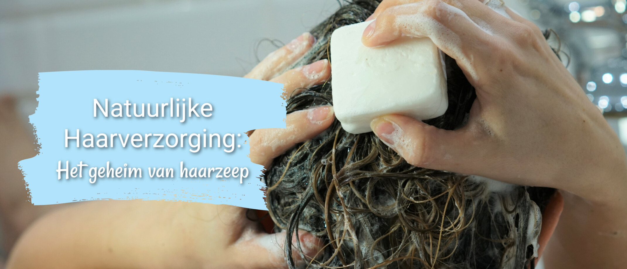 Natuurlijke haarverzorging: Het geheim van haarzeep
