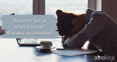 6 veel voorkomende oorzaken van vermoeidheid