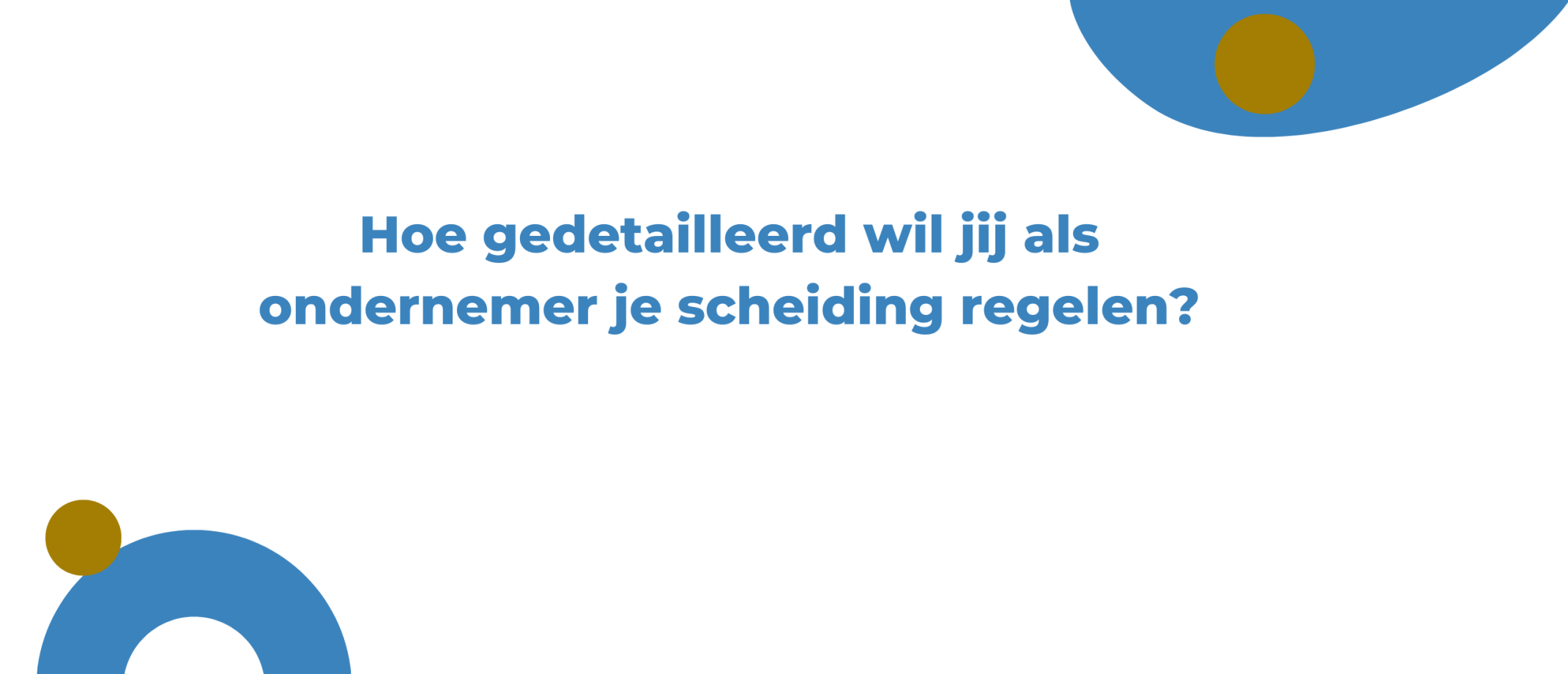 Hoe gedetailleerd wil jij als ondernemer je scheiding regelen?