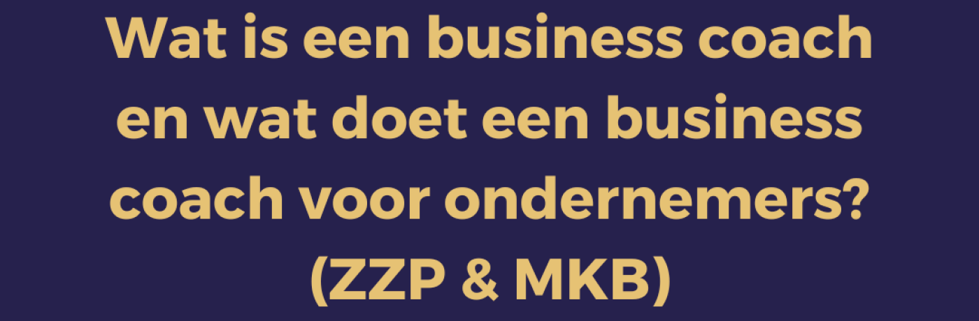Wat is een business coach en wat doet een business coach voor ondernemers? (ZZP & MKB)