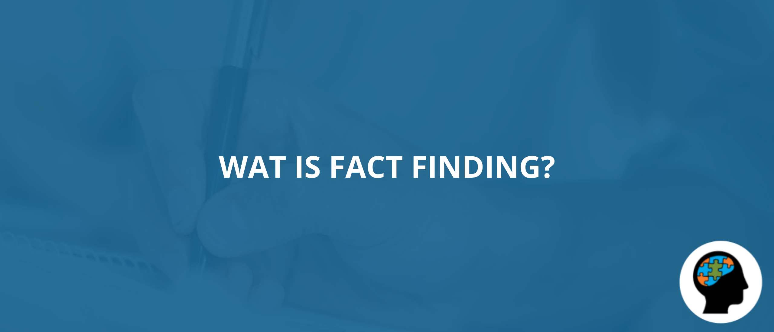 Wat is Fact Finding?|Ga Voorbereid het Assessment in!