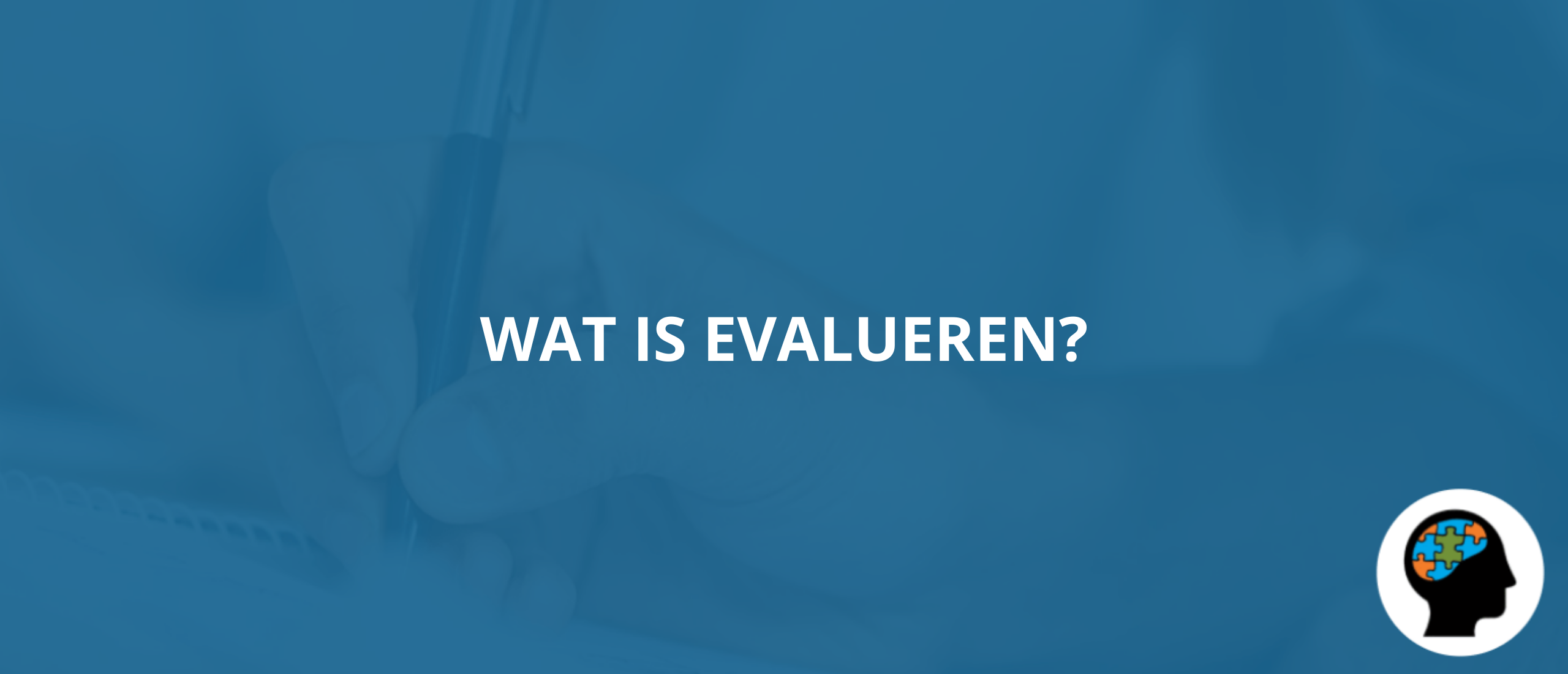 Wat is Evalueren?|Een Goede Voorbereiding is de Halve Baan!