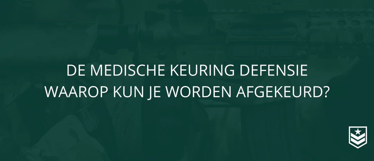 De medische keuring van defensie | waarop kun je worden afgekeurd?