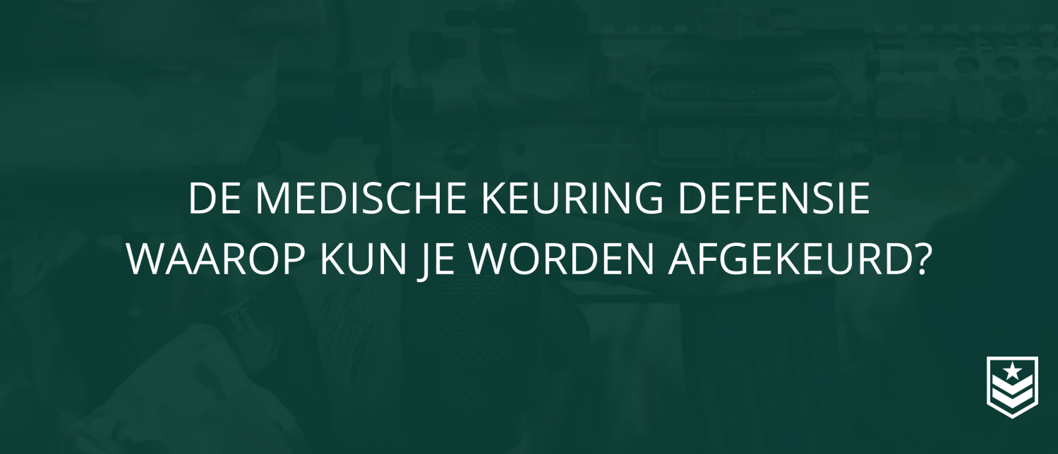 De medische keuring van defensie | waarop kun je worden afgekeurd?