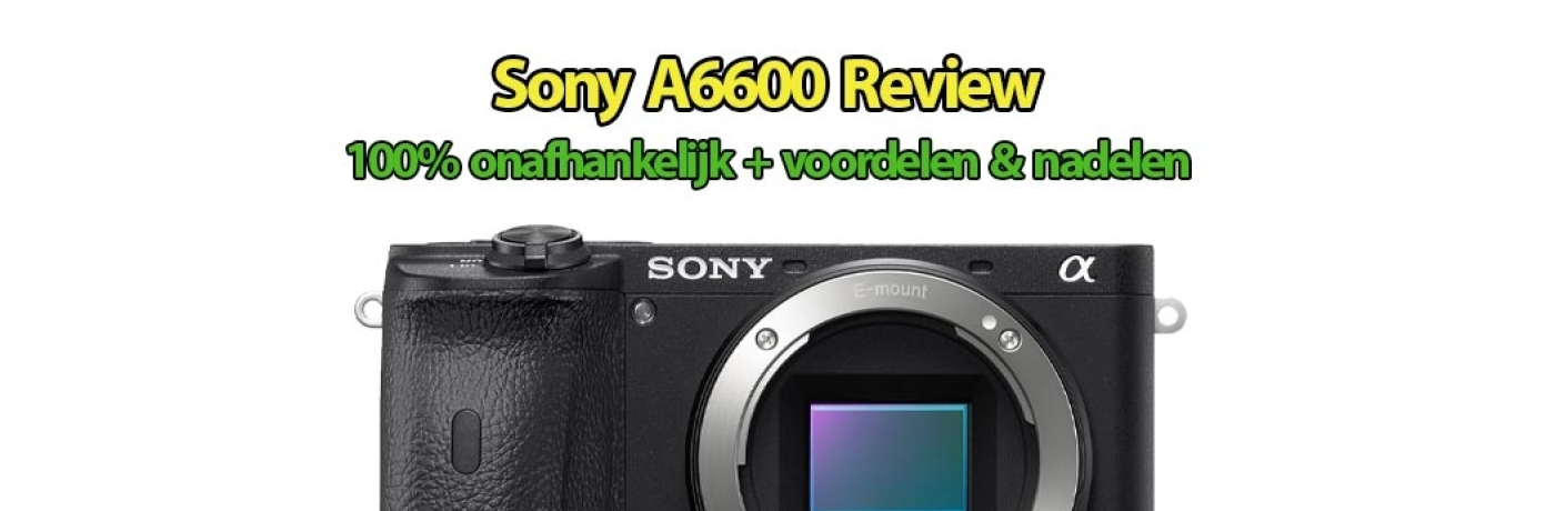 Sony A6600 Review | Onafhankelijk & Nadelen