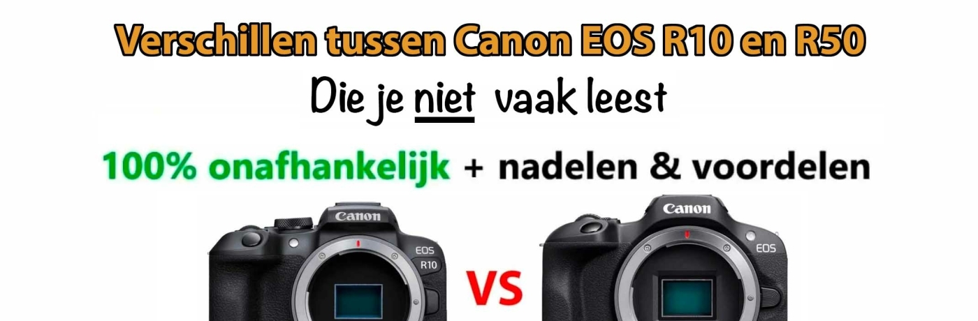 Verschillen tussen Canon R10 en R50: 100% Onafhankelijk