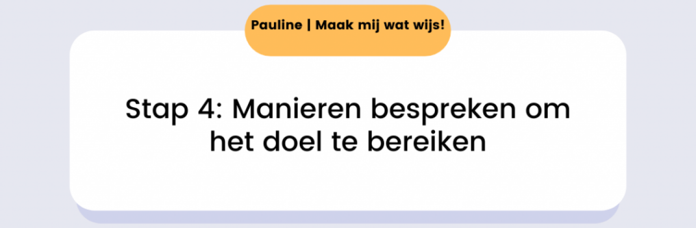 Stap 4: manieren bespreken om doel te bereiken