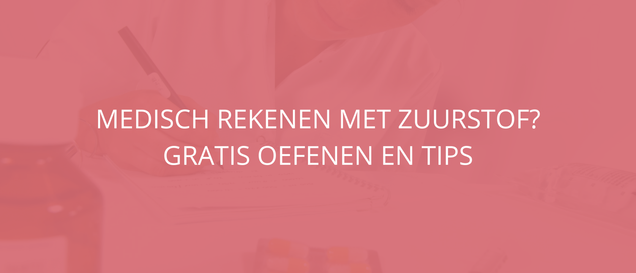 Medisch rekenen met zuurstof? Gratis oefenen + Tips