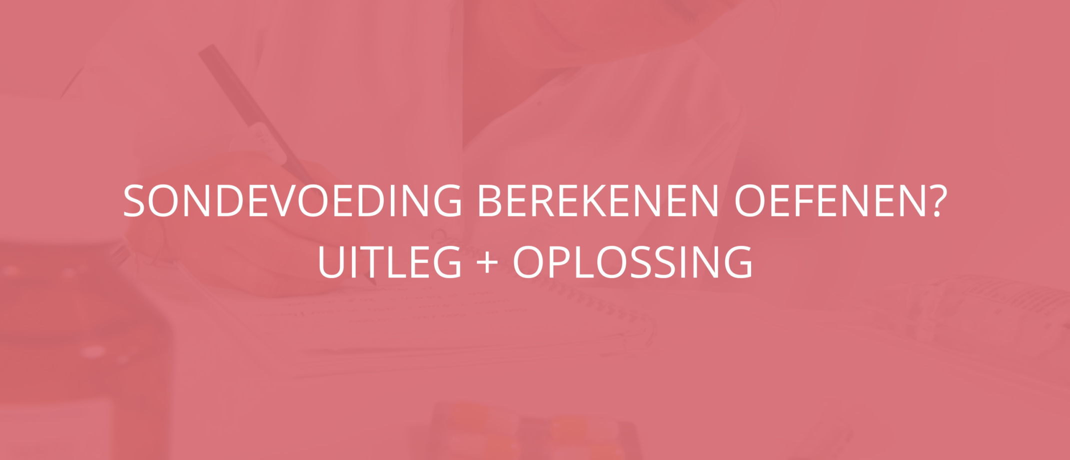 Sondevoeding berekenen Oefenen: Uitleg + Oplossingen