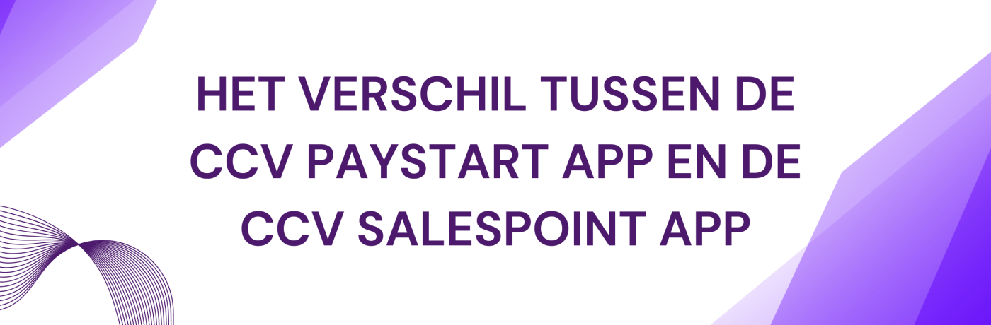 Het verschil tussen de CCV Paystart app en de CCV SalesPoint app