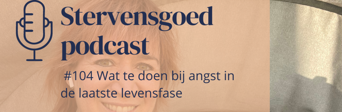 Angst in de Laatste Levensfase: Praktische Tips en Begeleiding in deze Podcast en blog