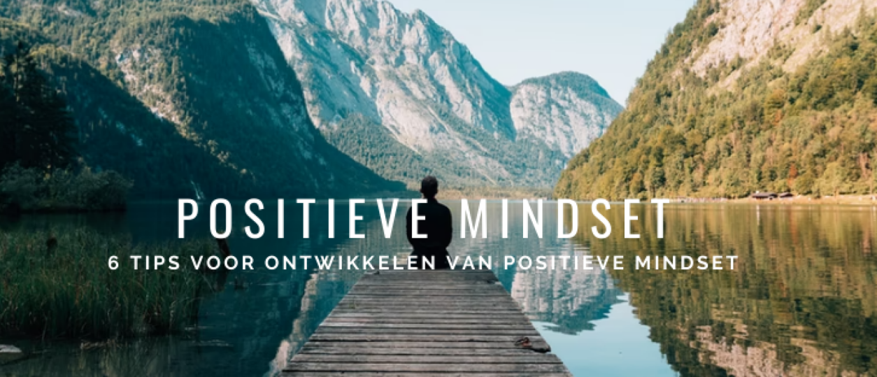 Positieve Mindset Ontwikkelen: Hoe Krijg Ik Positieve Mindset? 6 Tips